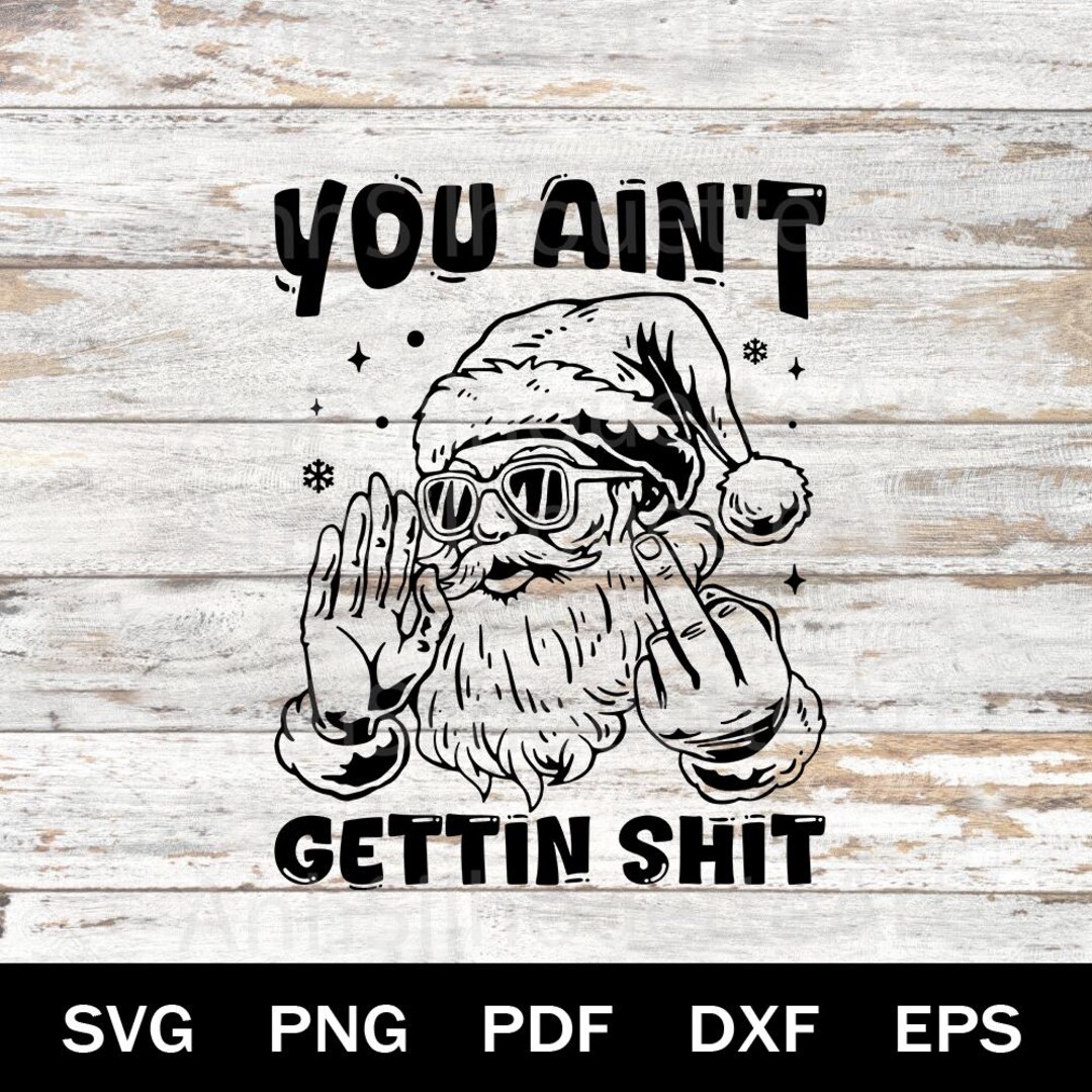 Funny Rude Santa Svg Png, You Ain’t Gettin Shit Sarcastic Christmas ...