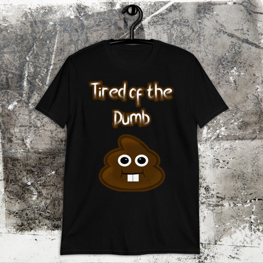 I'm Tired of the Dumb Ish Funny Poop Emoji Shirt - Etsy