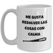 Me Gusta Resolver Las Cosas Con Calma Mug, I Like to Solve Things ...