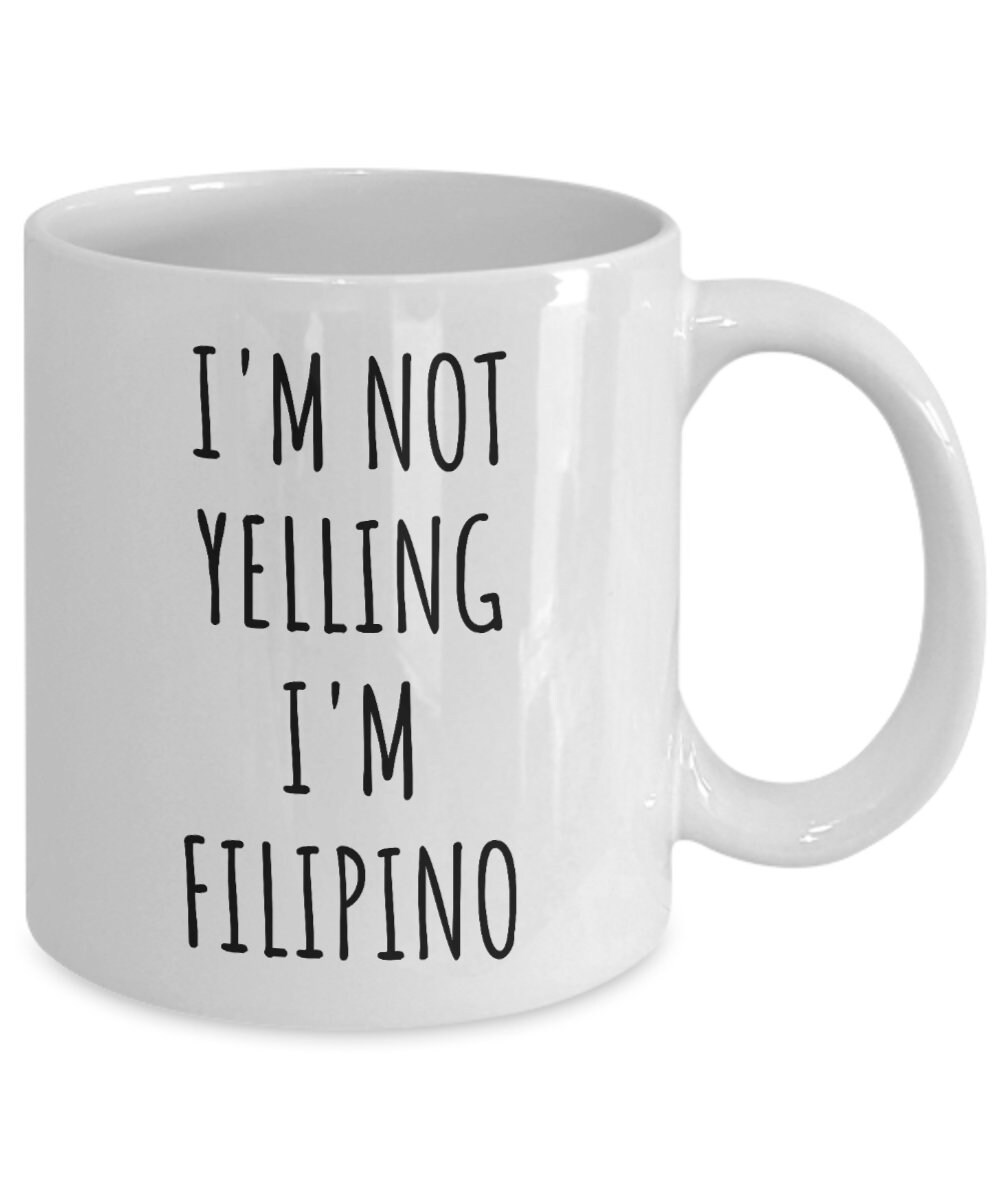 Filipino Gifts, Filipino Mug, I'm Not Yelling I'm Filipino Coffee Cup ...