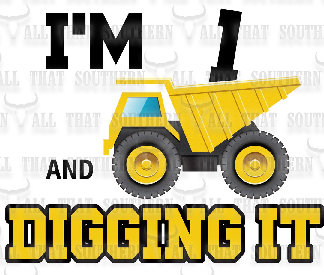 Im 1 and Digging It Dump Truck Construction Png (digital Download Only ...