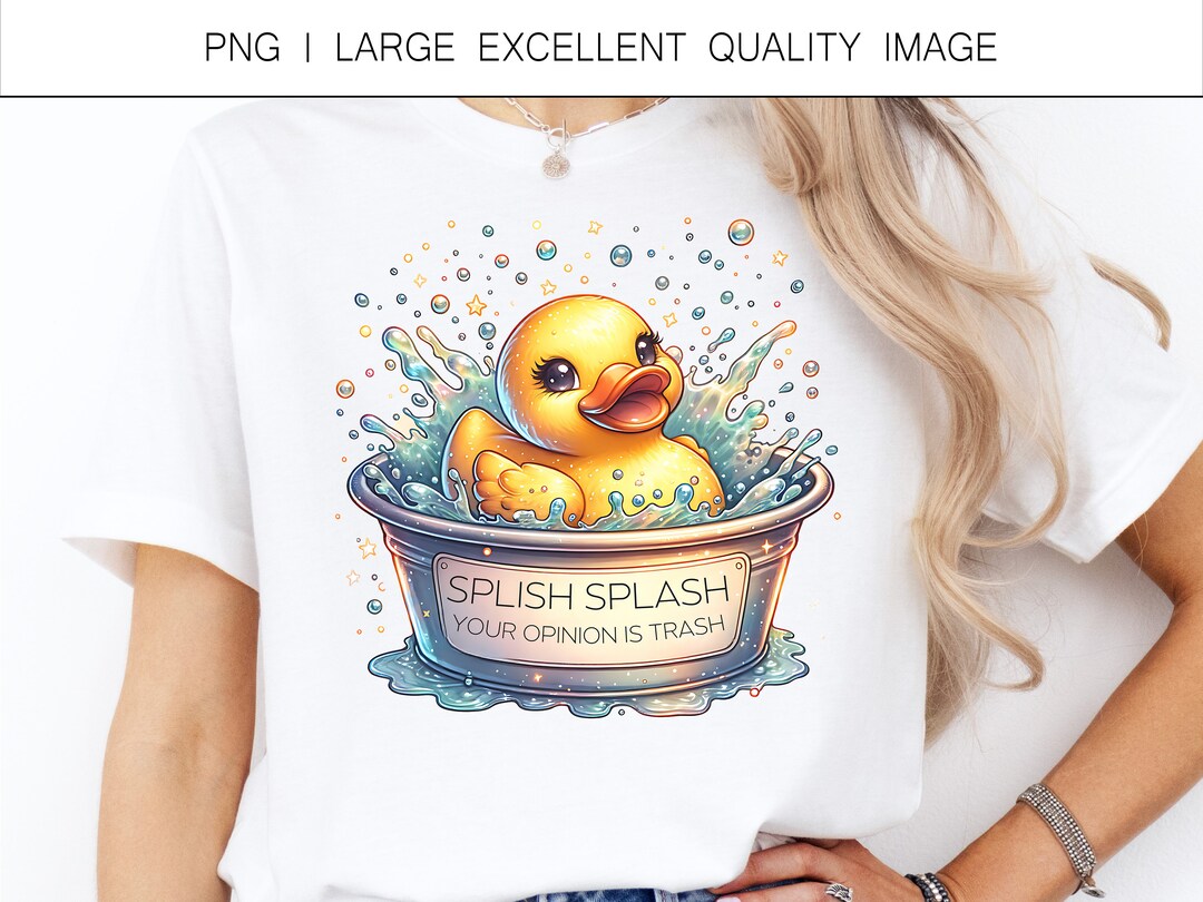 Splish Splash Your Opinion is Trash Cute Rubber Ducky Design PNG Shirt ...
