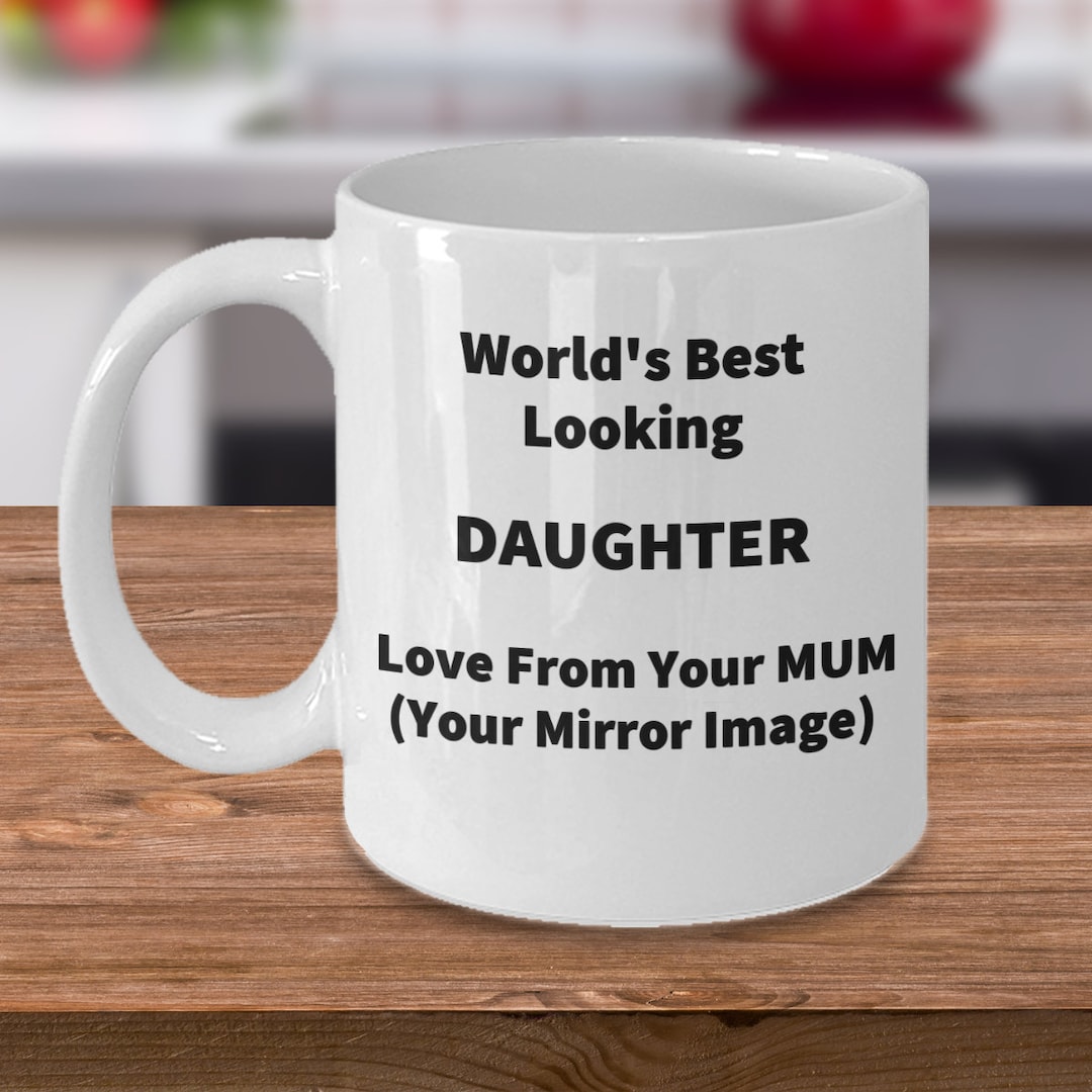 World's Best Looking Daughter, Awesome Daughter Mug, Mother to Daughter ...