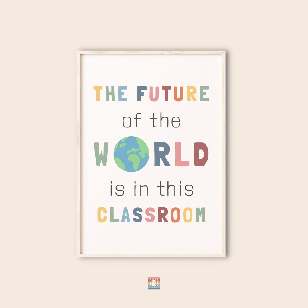 The Future of the World is in This Classroom Poster, Positive Classroom ...