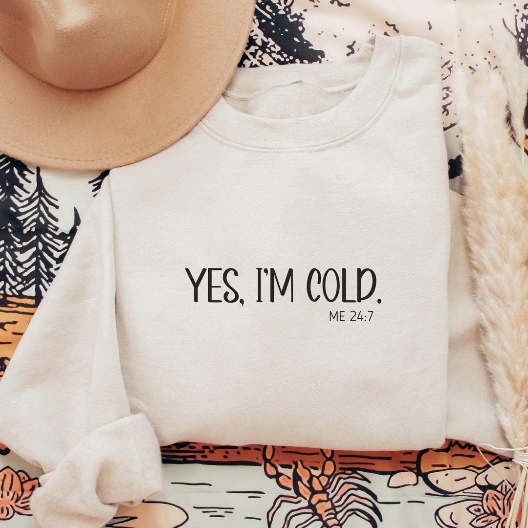 Yes I'm Cold Sweatshirt, Yes I'm Cold Sweater, Funny Cold Sweatshirt ...