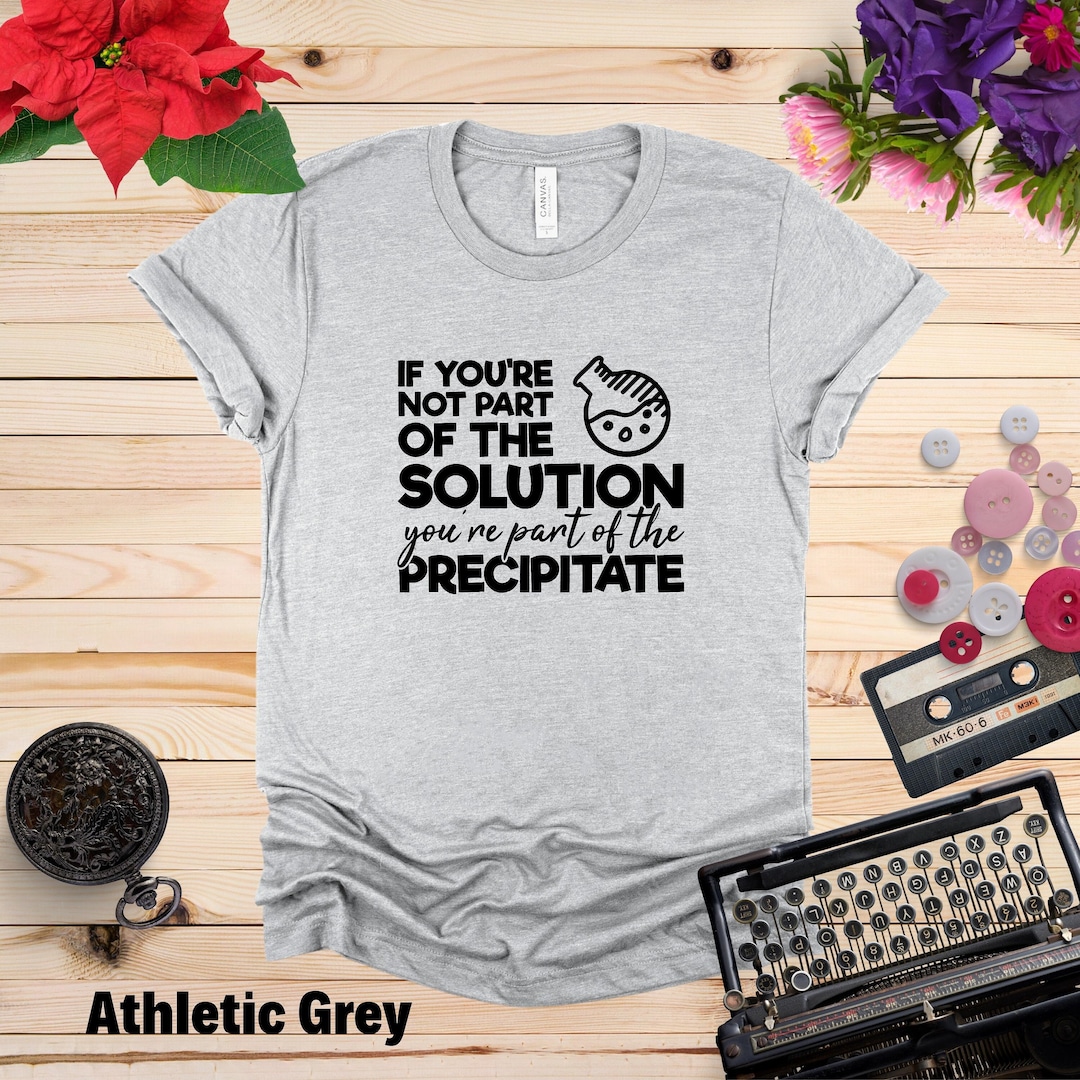 Chemistry Joke T Shirt, If You're Not Part of the Solution You're Part ...