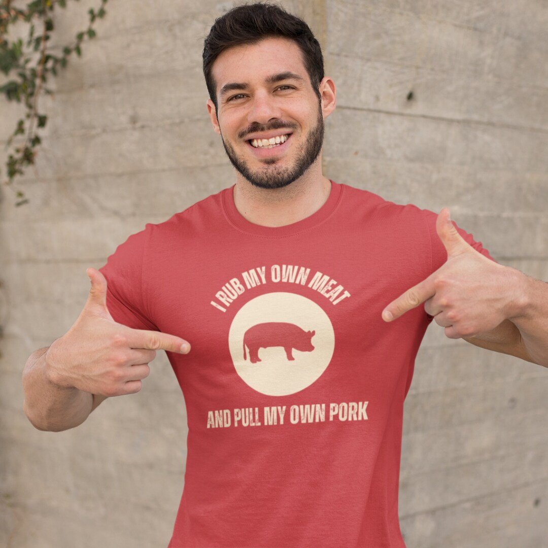 Funny BBQ Grill Shirt, I Rub My Own Meat and Pull My Own Pork, Pig Butt ...