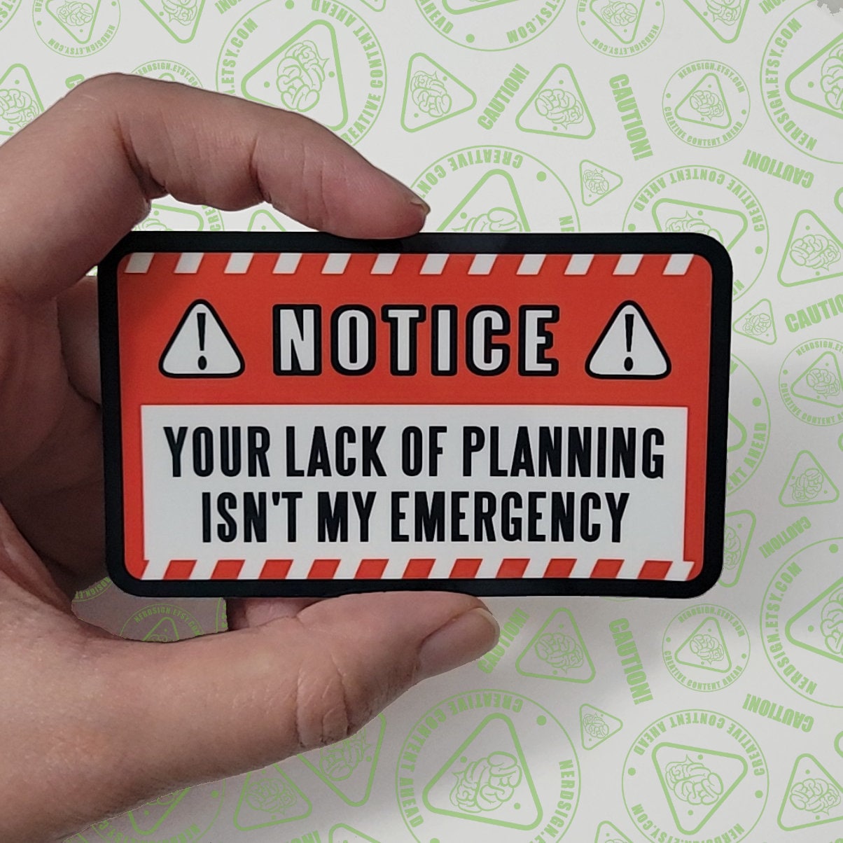 Notice Sticker Your Lack of Planning Isn't My Emergency - Etsy