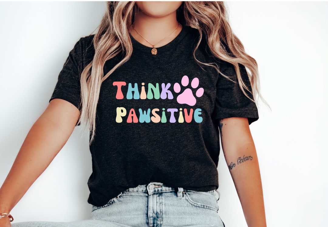 Think Pawsitive Shirt, Dog Shirt, Paw Tshirt, Adopt Don't Shop Shirt ...