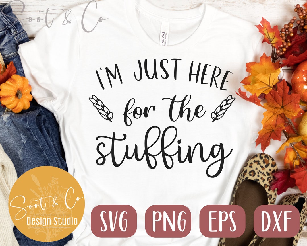 I'm Just Here for the Stuffing Svg, Funny Thanksgiving Svg, Stuffing ...