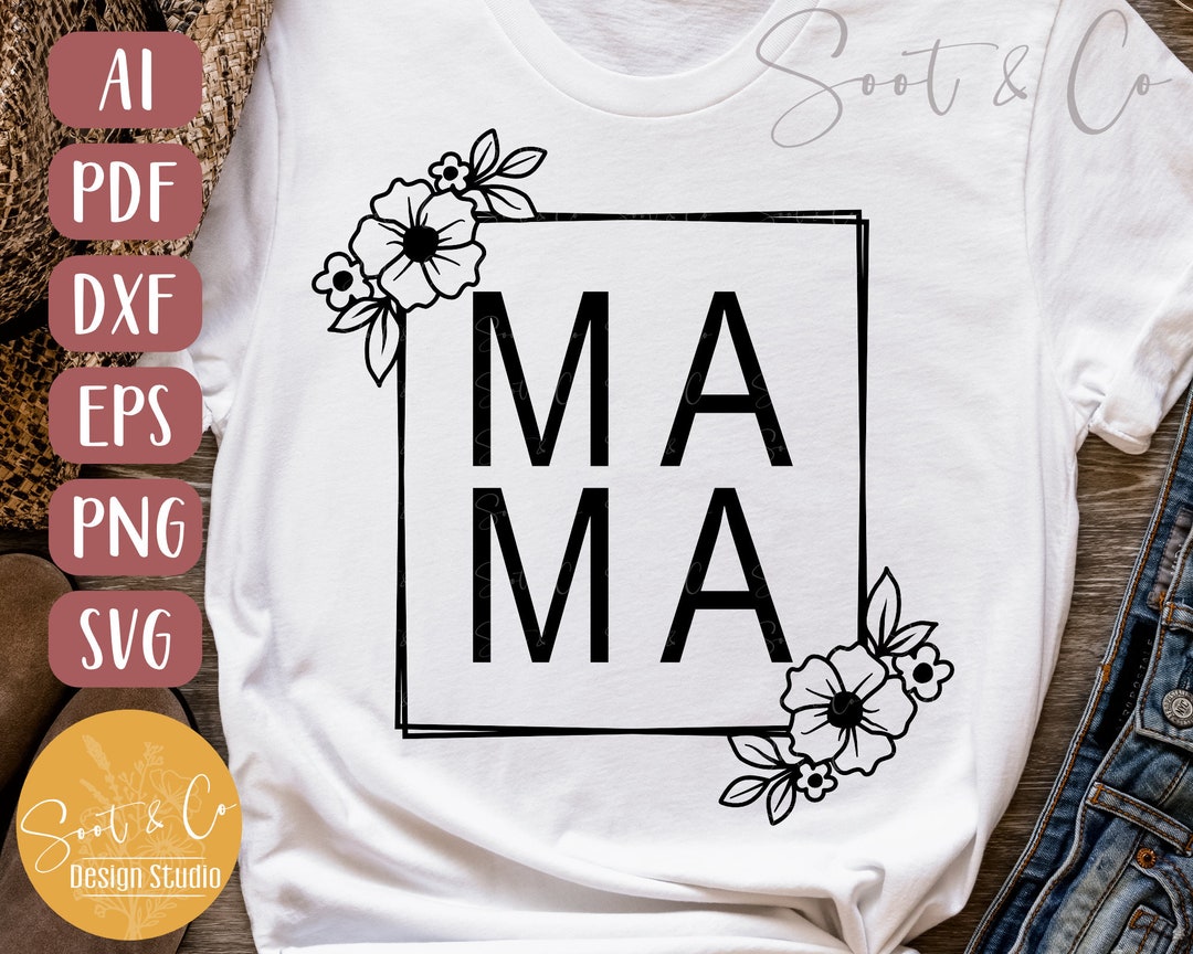 Mama SVG Design - Mama Flowers SVG - Mom Shirt SVG - Mother's Day - Png ...