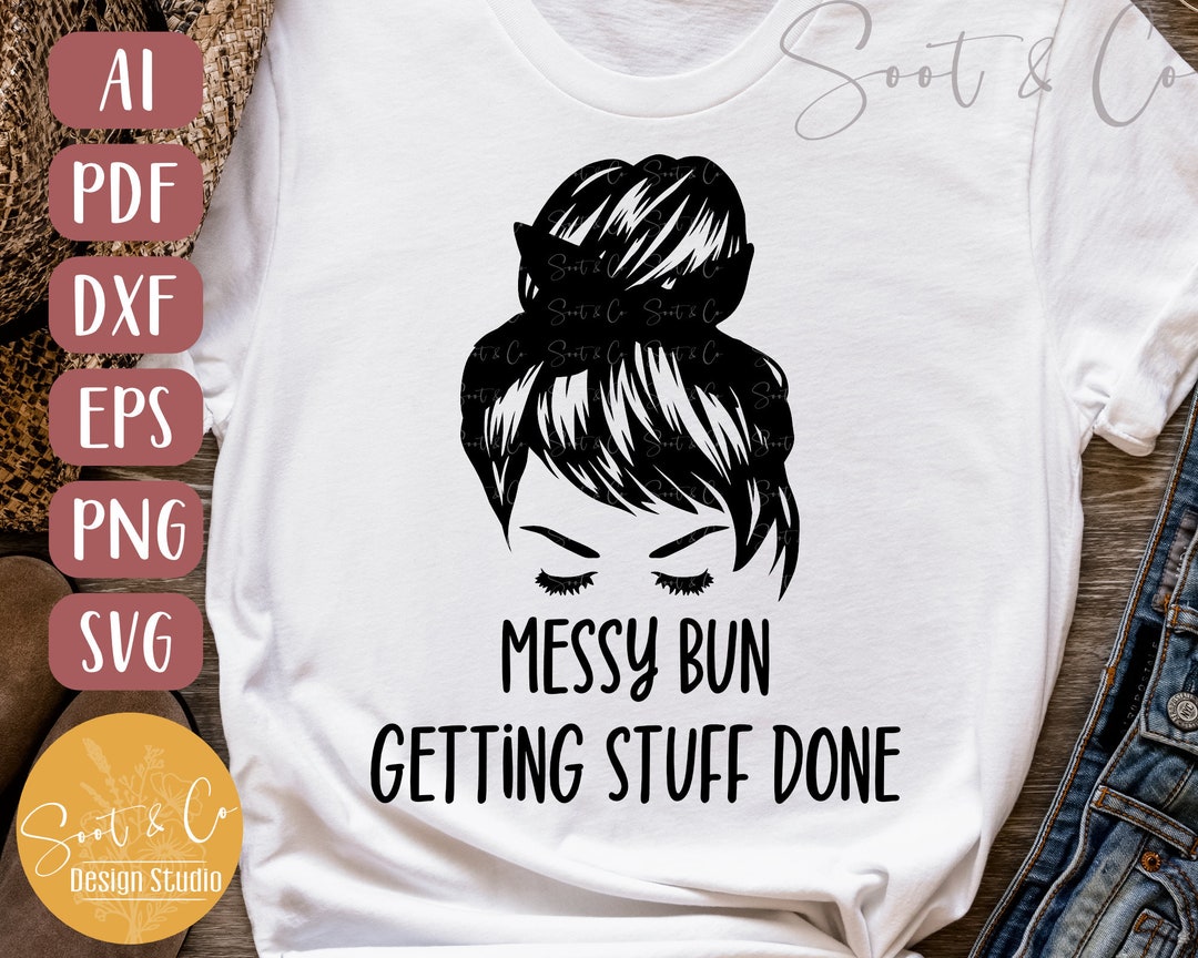 Messy Bun SVG Design - Messy Bun Getting Stuff Done SVG File for Cricut ...