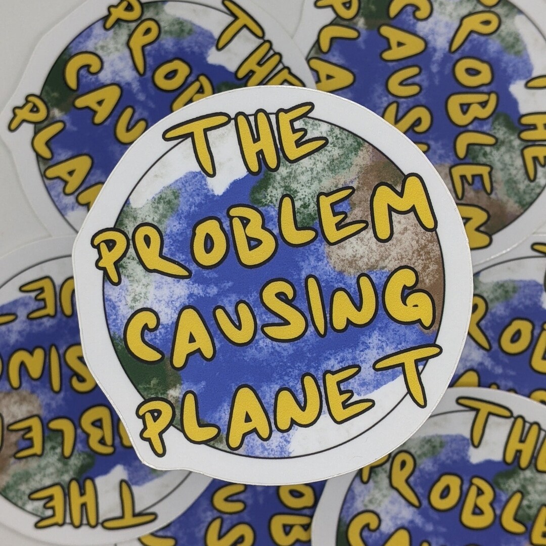 The Problem Causing Planet | 3" Vinyl Matte Decal Sticker - Etsy