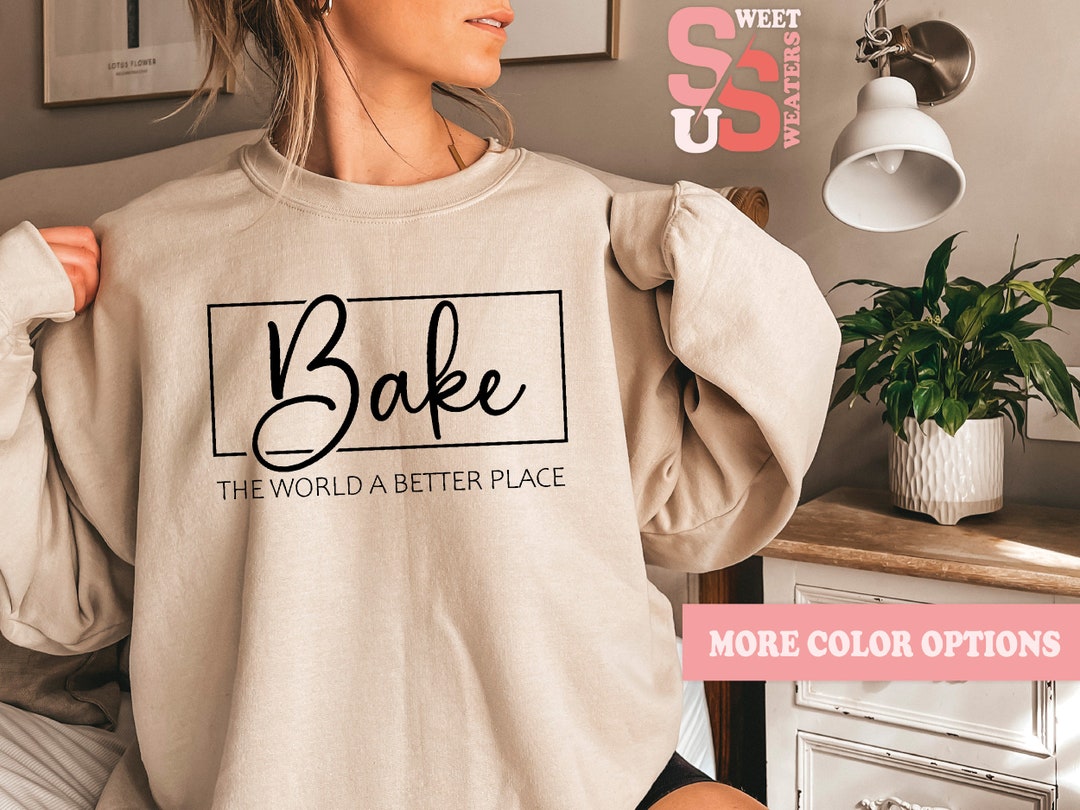 Bake the World A Better Place Sweatshirt: Baking Crew Neck - Etsy