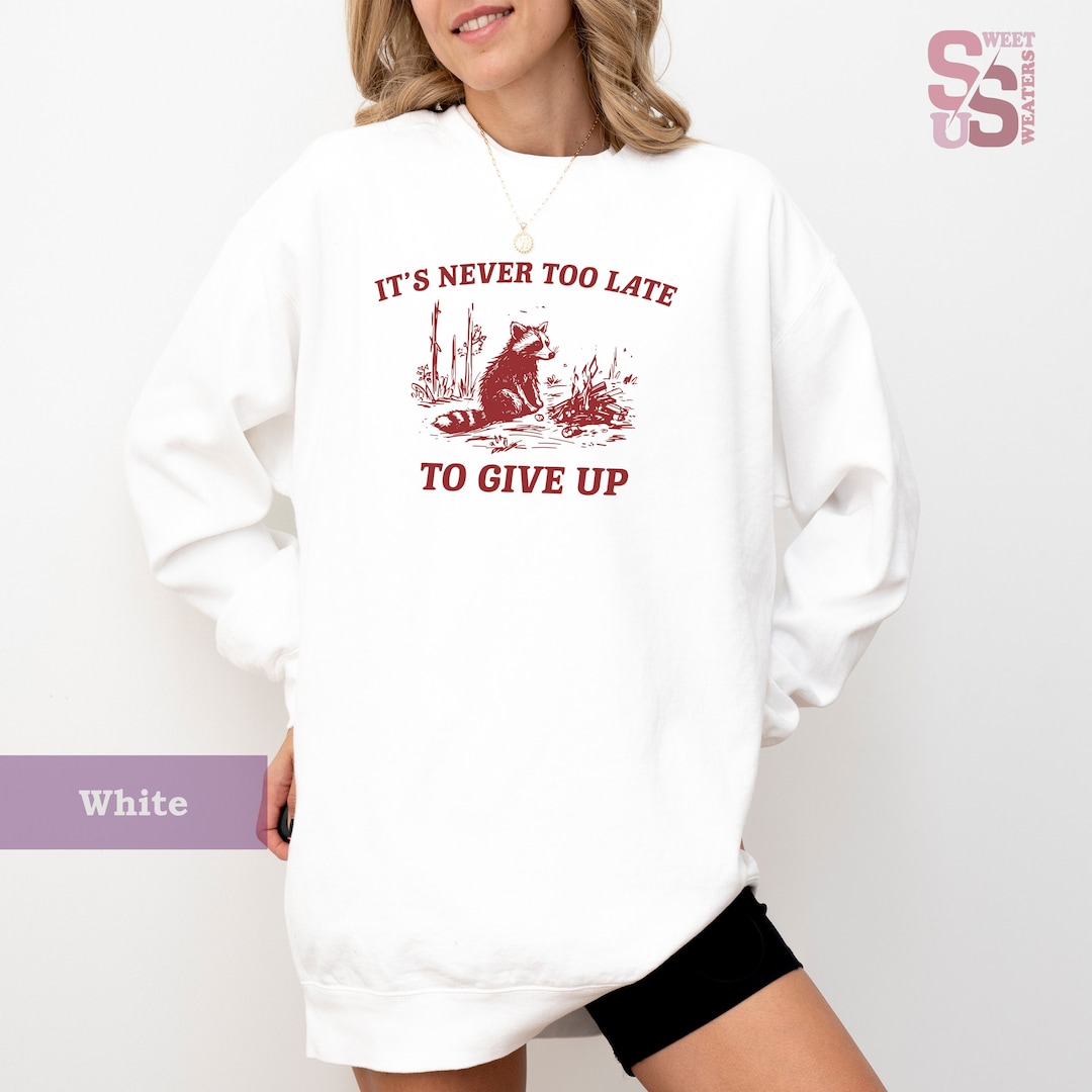Meme Sweater Funny Memes Sweatshirt It's Never Too Late Sarcastic ...