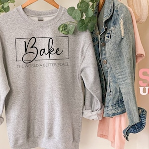 Bake the World A Better Place Sweatshirt: Baking Crew Neck - Etsy