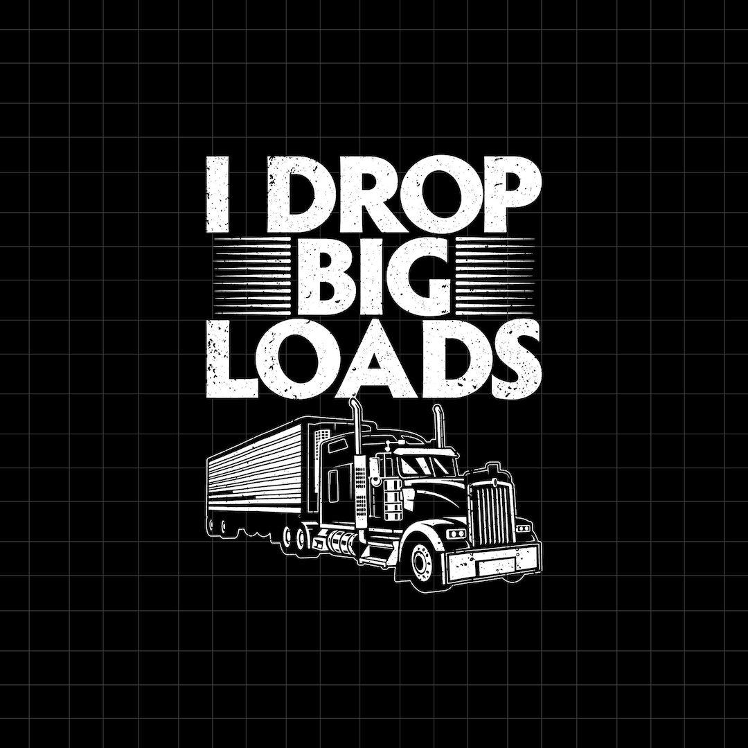 I Drop Big Loads Trucker Design: Funny Truck Driver PNG - Etsy