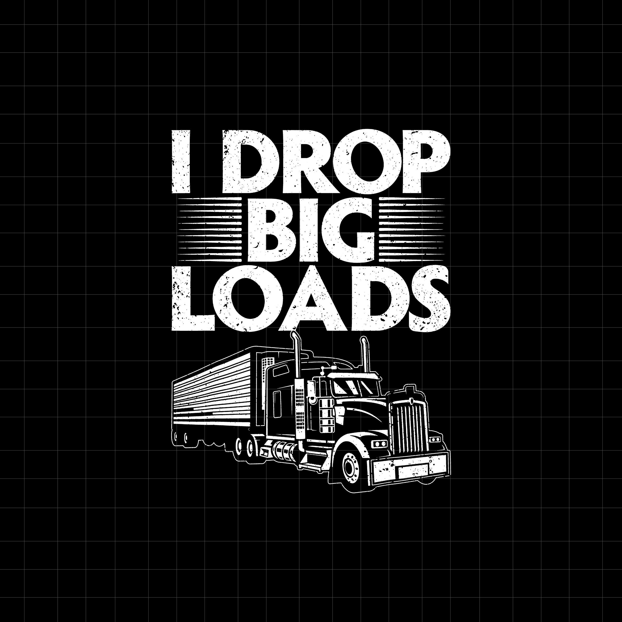 I Drop Big Loads Trucker Design: Funny Truck Driver PNG - Etsy