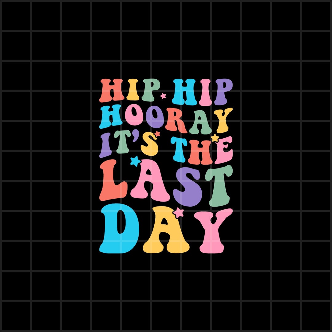 Hip Hip Hooray SVG PNG Last Day of School Svg Png Last Day of - Etsy