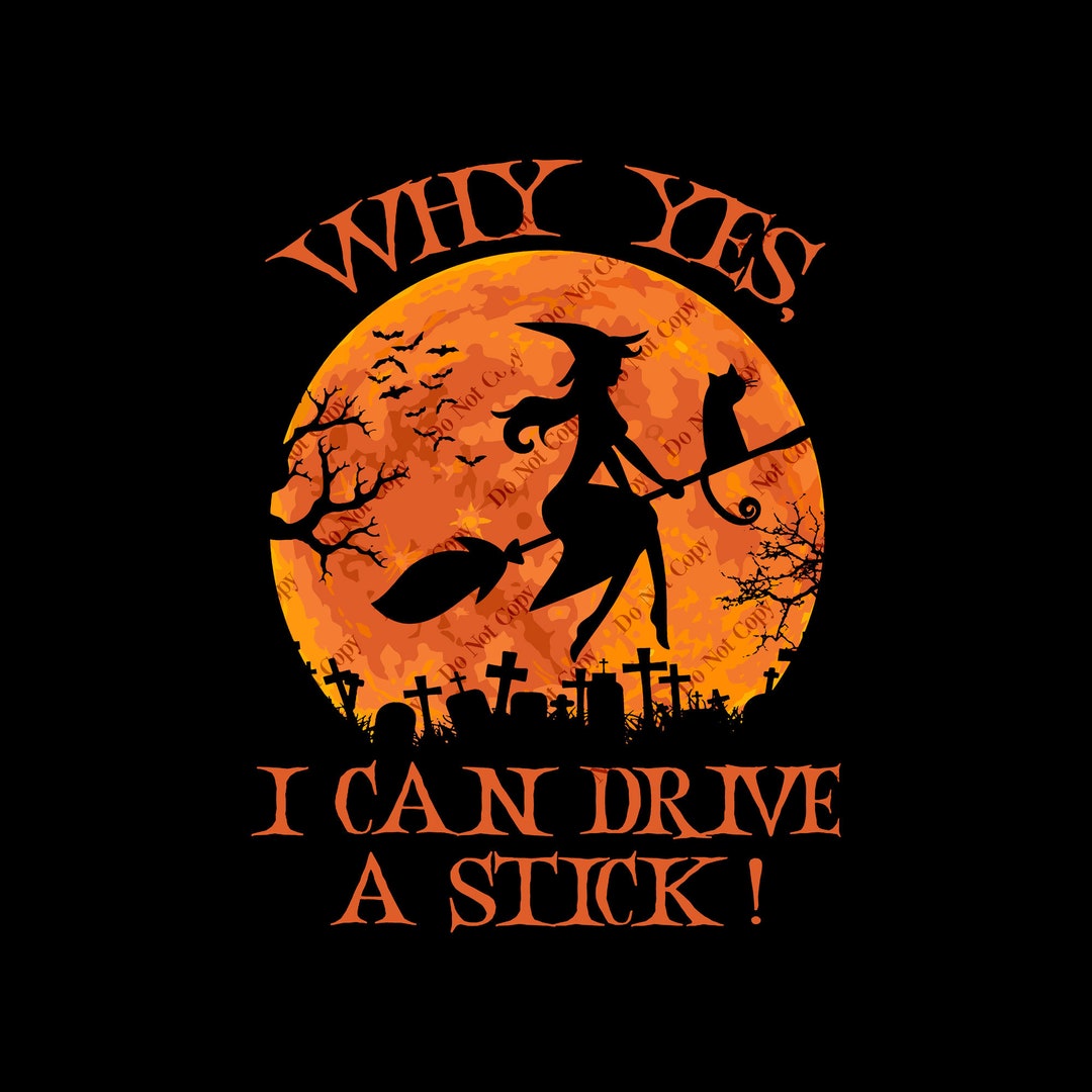 Why Yes Actually I Can Drive A Stick PNG Halloween Png Witch Gifts Why ...