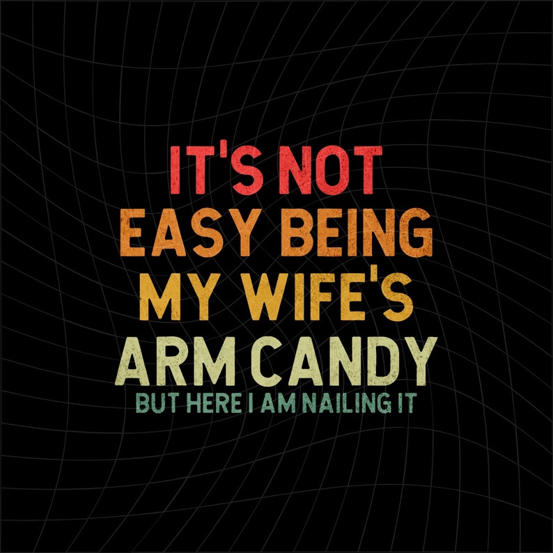 Arm Candy PNG It's Not Easy Being My Wife's Arm Candy - Etsy