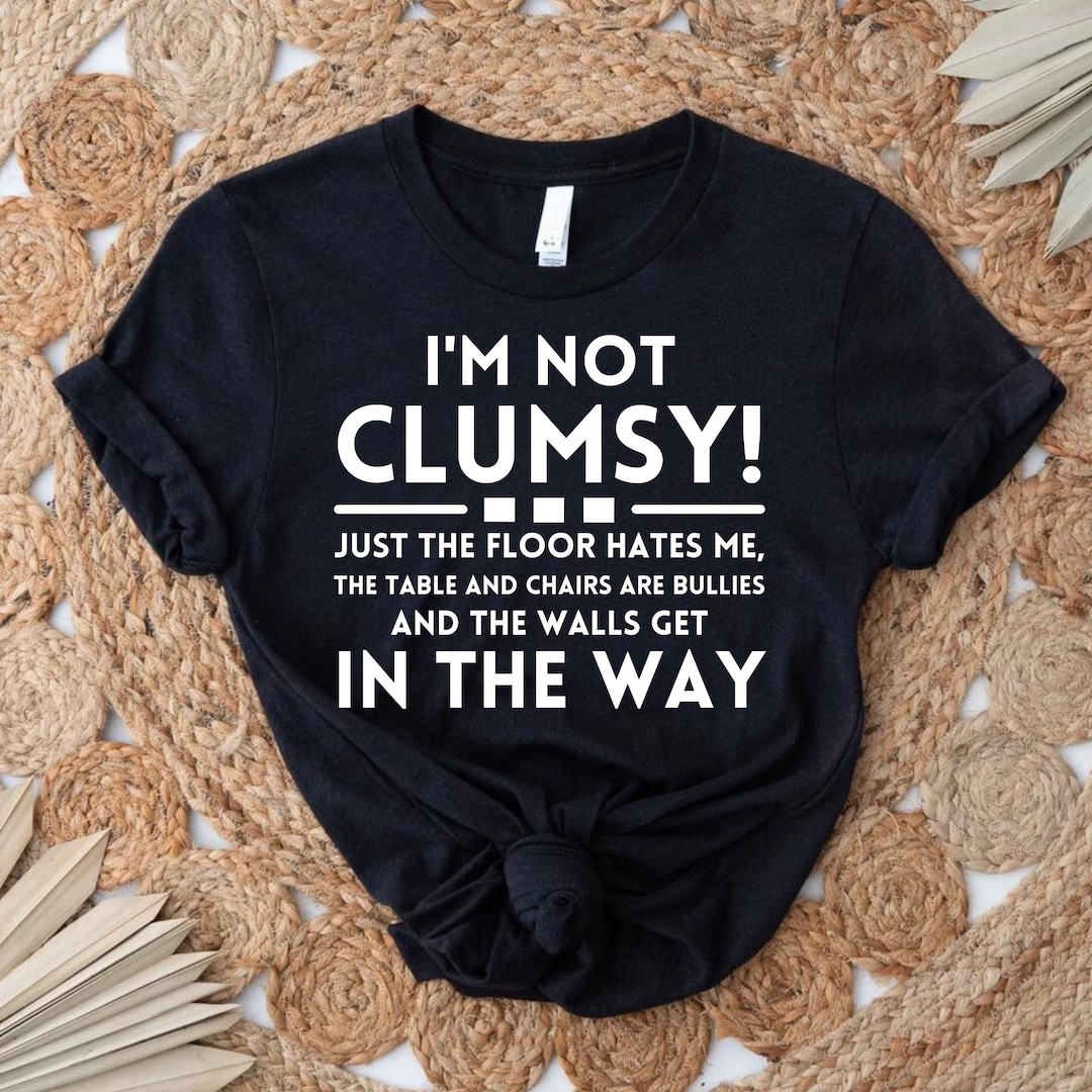 Im Not Clumsy Shirt I'm Not Clumsy Sarcastic Women Men - Etsy