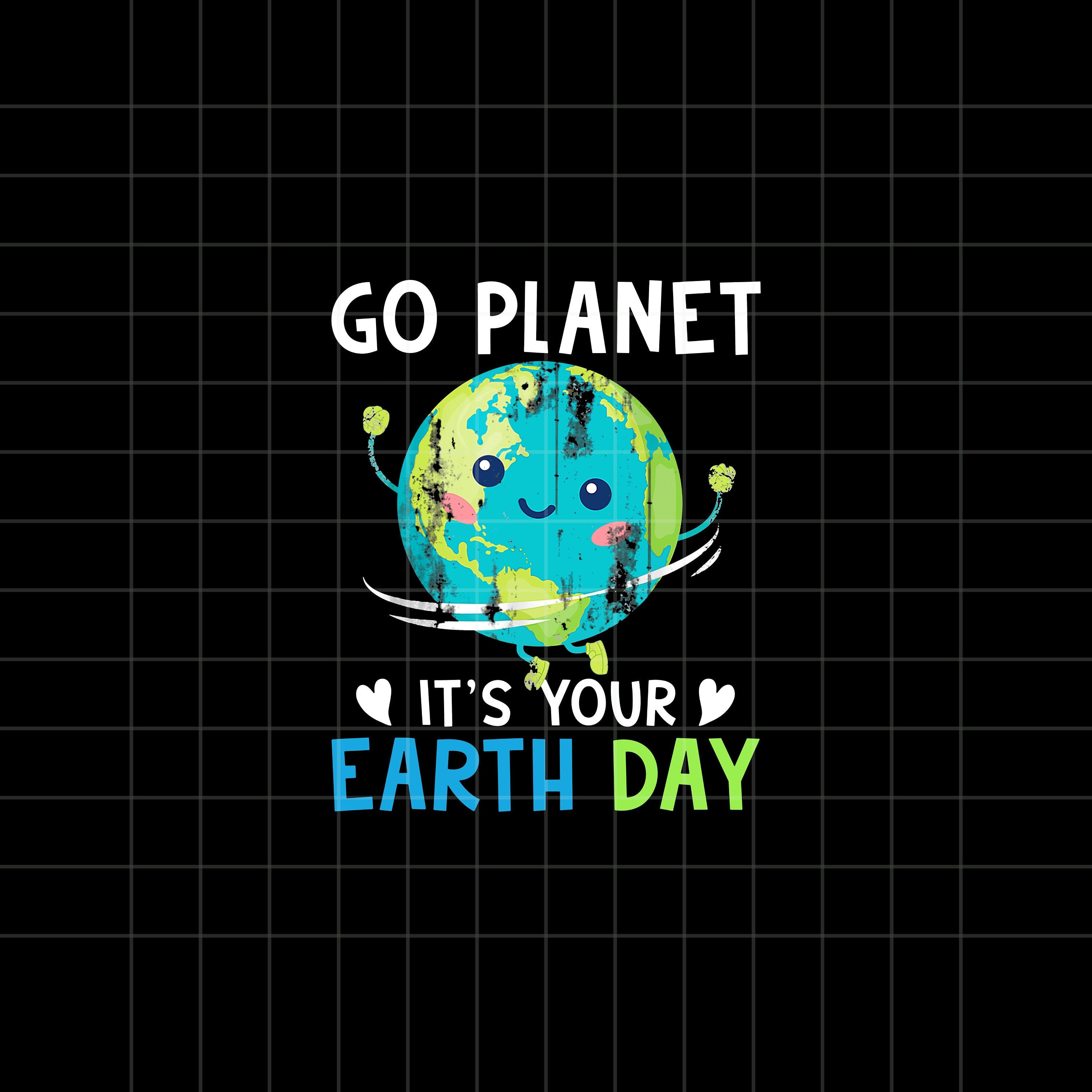 Go Planet It's Your Earth Day PNG Earth Day PNG Go Planet - Etsy