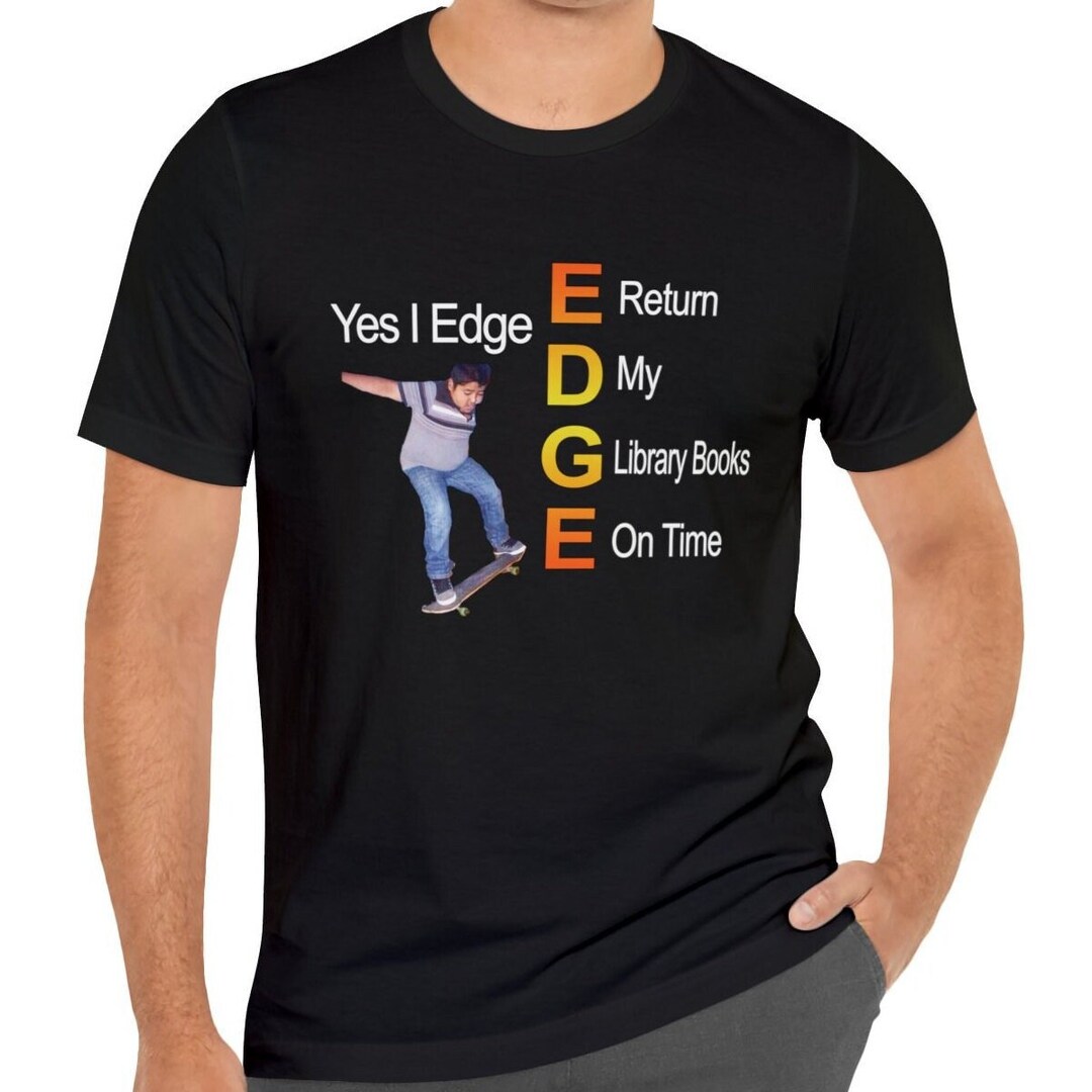 Edging Meme T-shirt, Return My Library Books on Time, Yes I Edge to You ...
