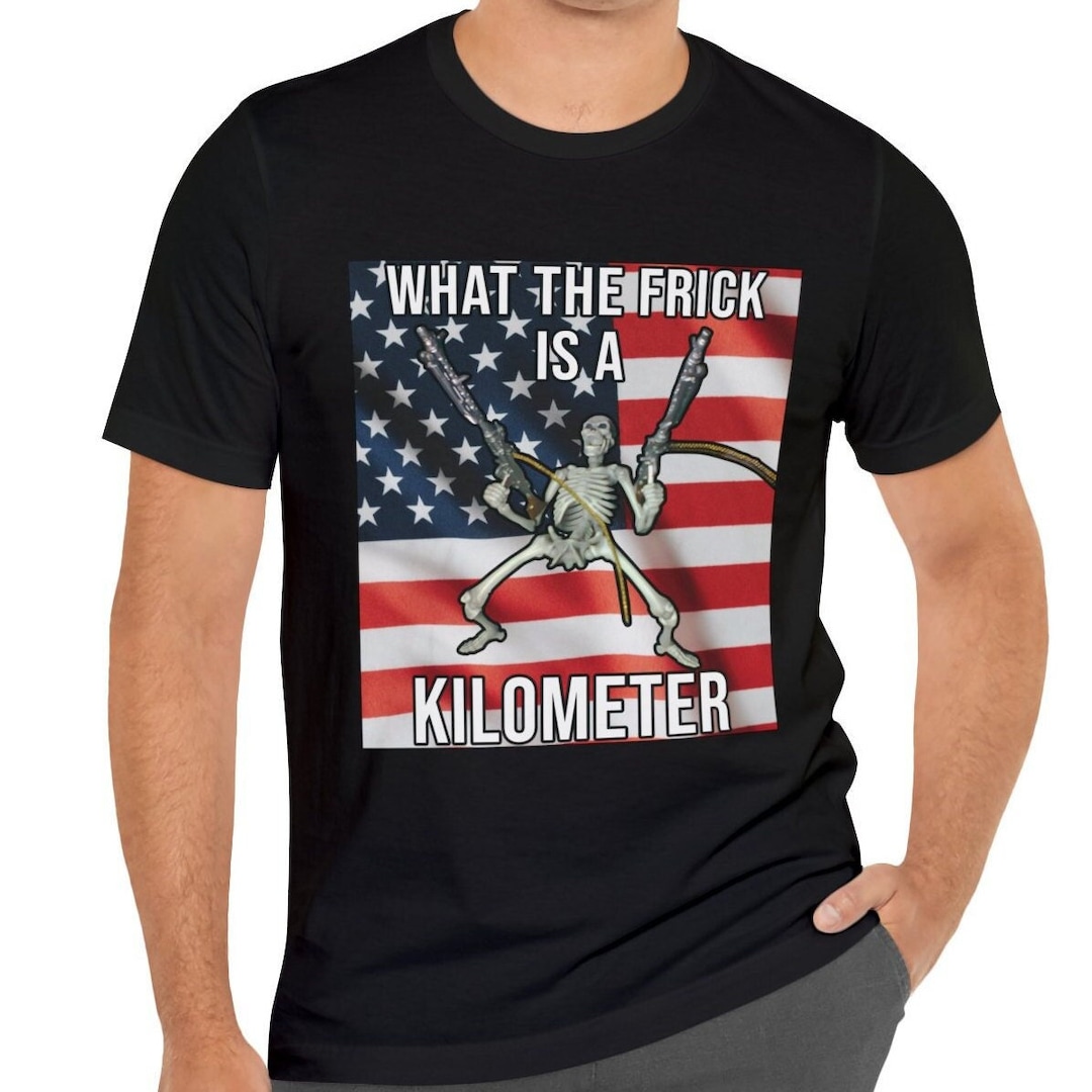 What the Frick is a Kilometer T-shirt, 4th of July Gift, USA ...