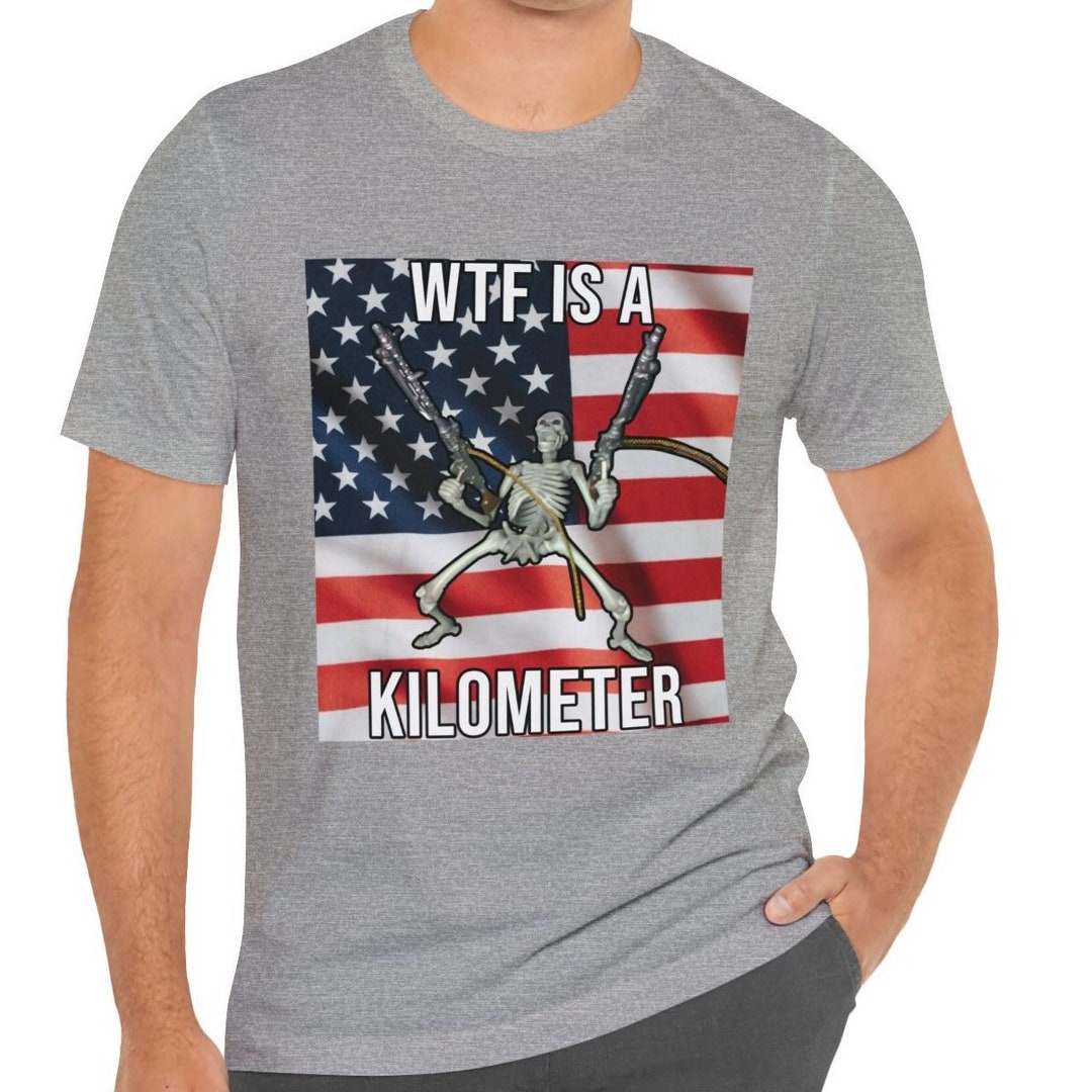 WTF is a Kilometer Meme T-shirt, 4th of July Gift, American ...