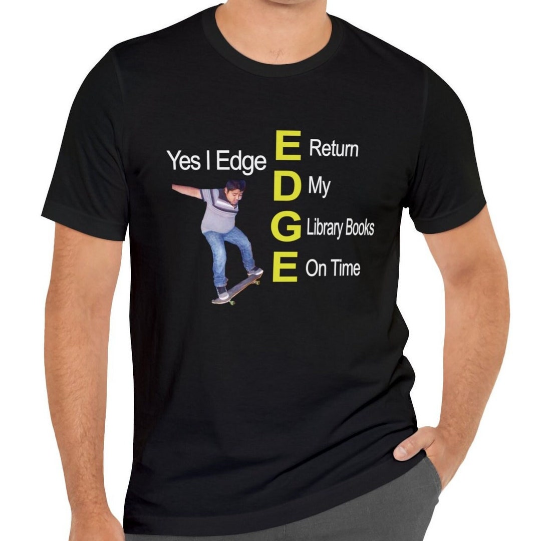 Edging Meme T-shirt, Return My Library Books on Time, Yes I Edge to You ...