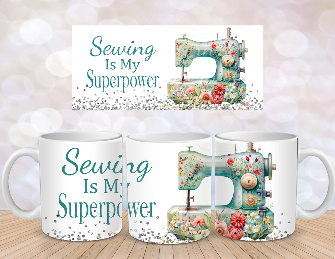 Sewing is My Superpower Sewing Machine Lover Mug Wrap Sublimation ...