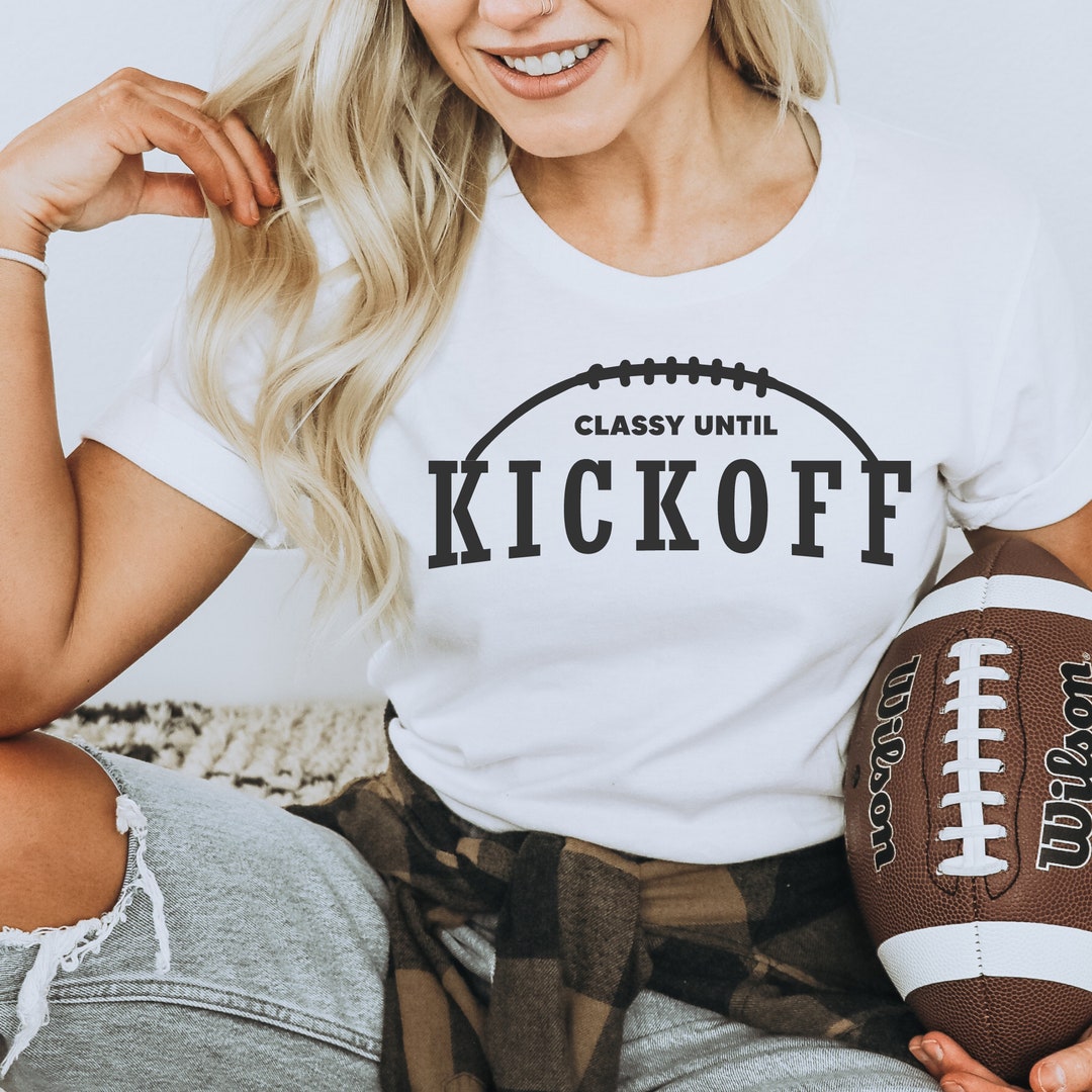 Classy Until Kickoff Football Shirt, Football T-shirt, Football Tee ...