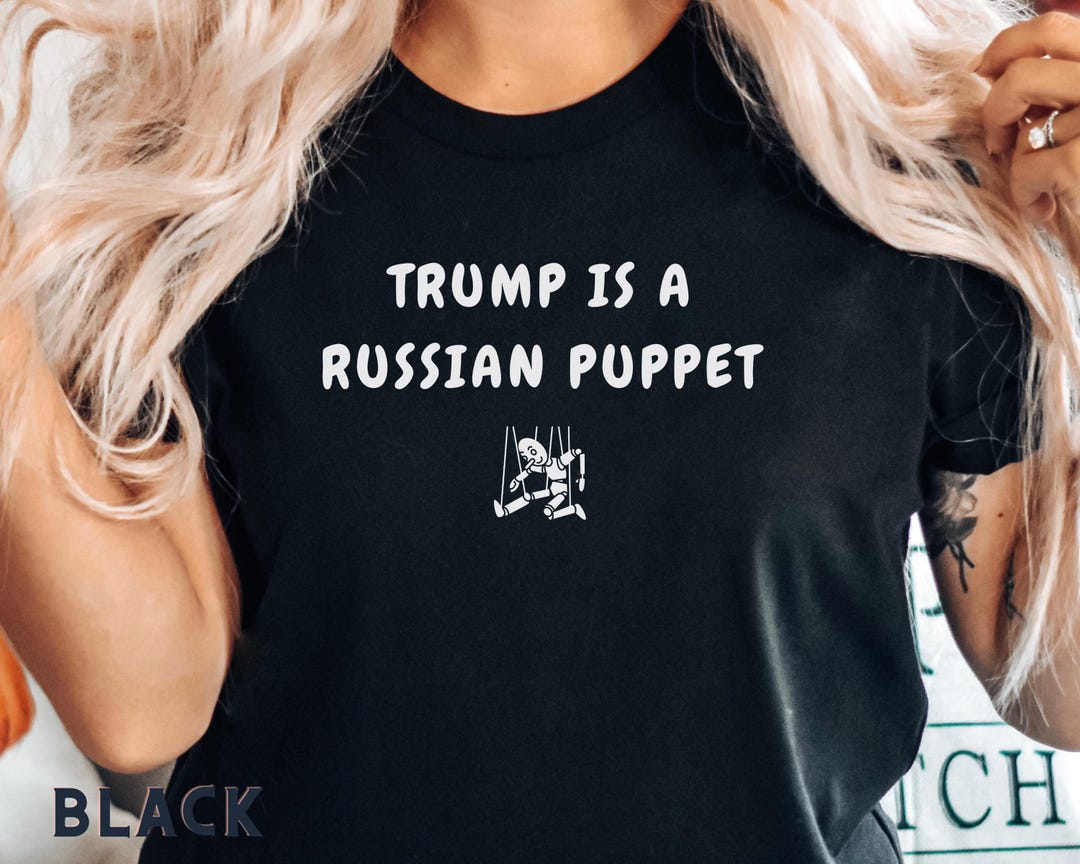 Trump is a Russian Puppet, Fuck Trump Shirt, Unhinged Shirt, Offensive ...
