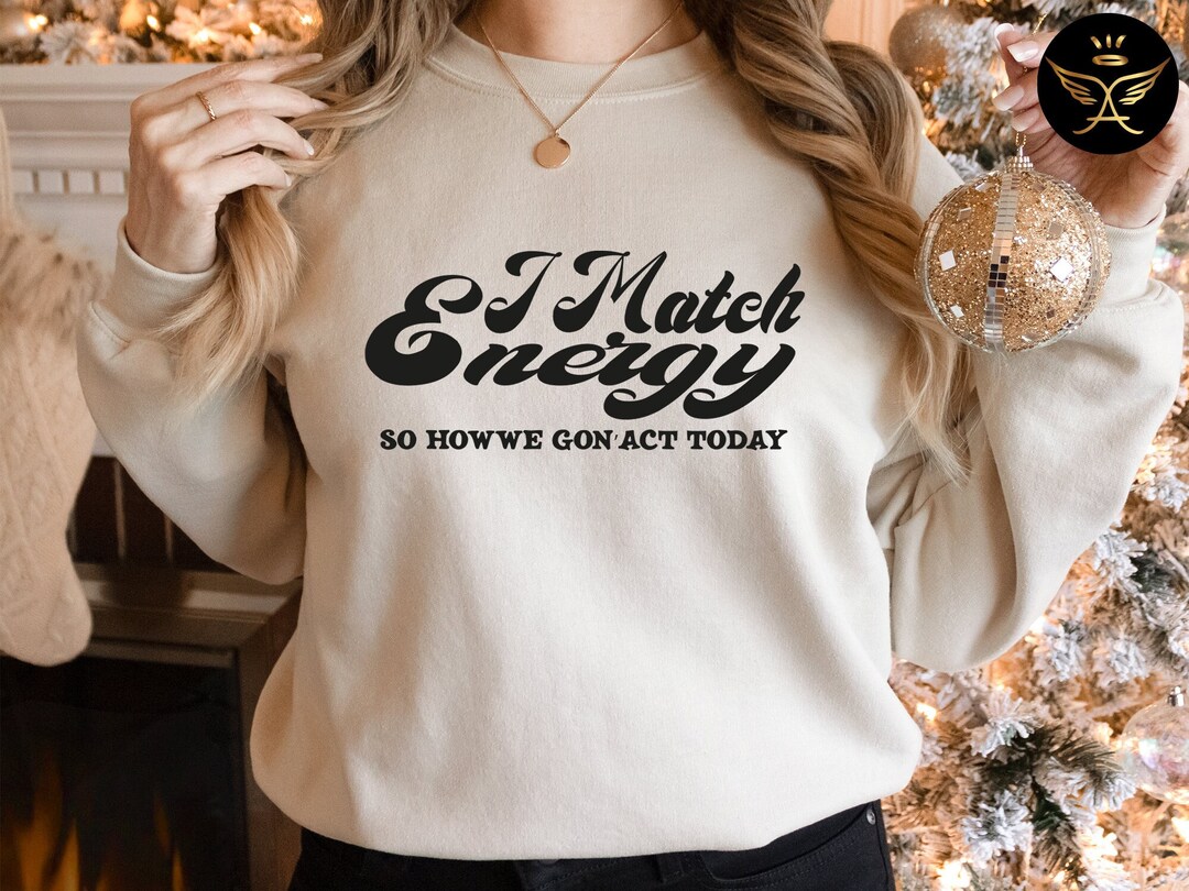 Inspirational Sweatshirt, I Match Energy Sweatshirt, Meme Sweatshirt ...