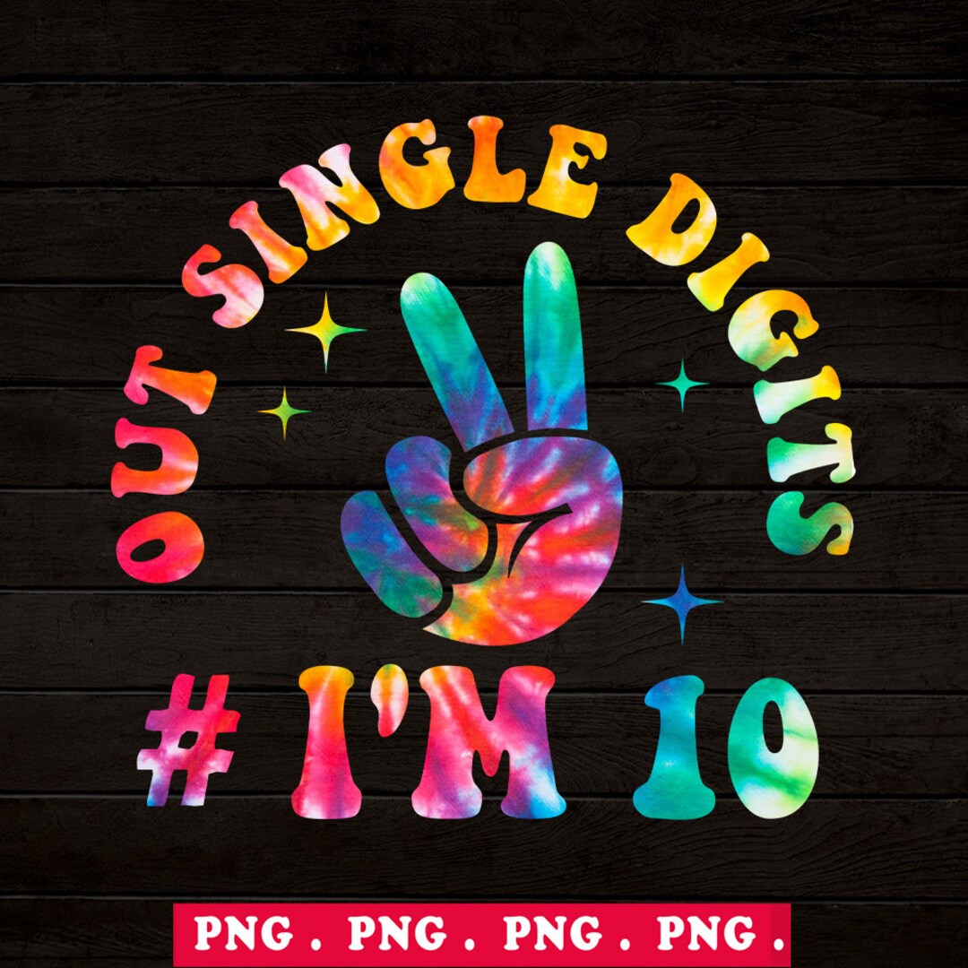 Out Single Digits I'm 10 PNG, Peace Out Single Digit Png, Tie Dye 10th ...