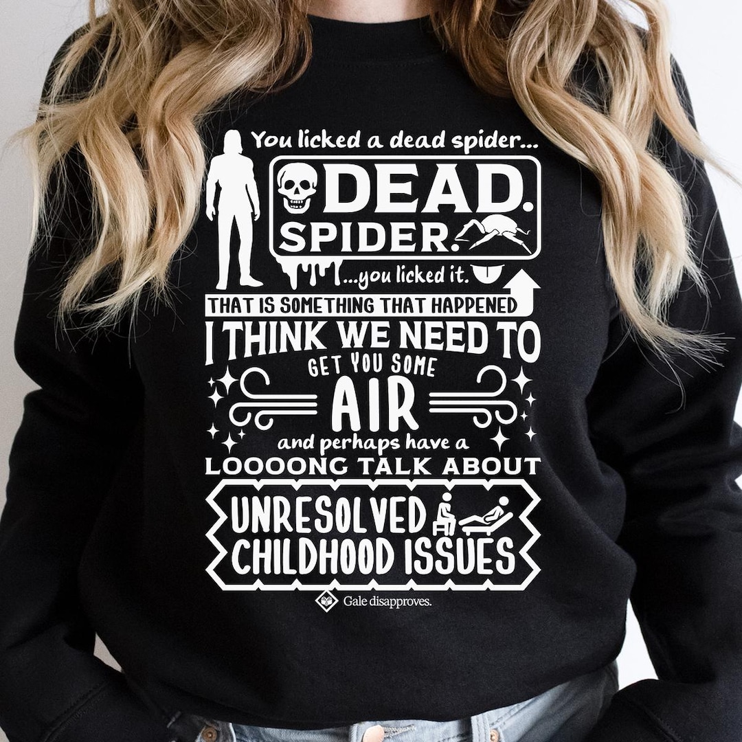 Gale You Just Licked a Dead Spider Sweatshirt, Stop Licking the Damn ...