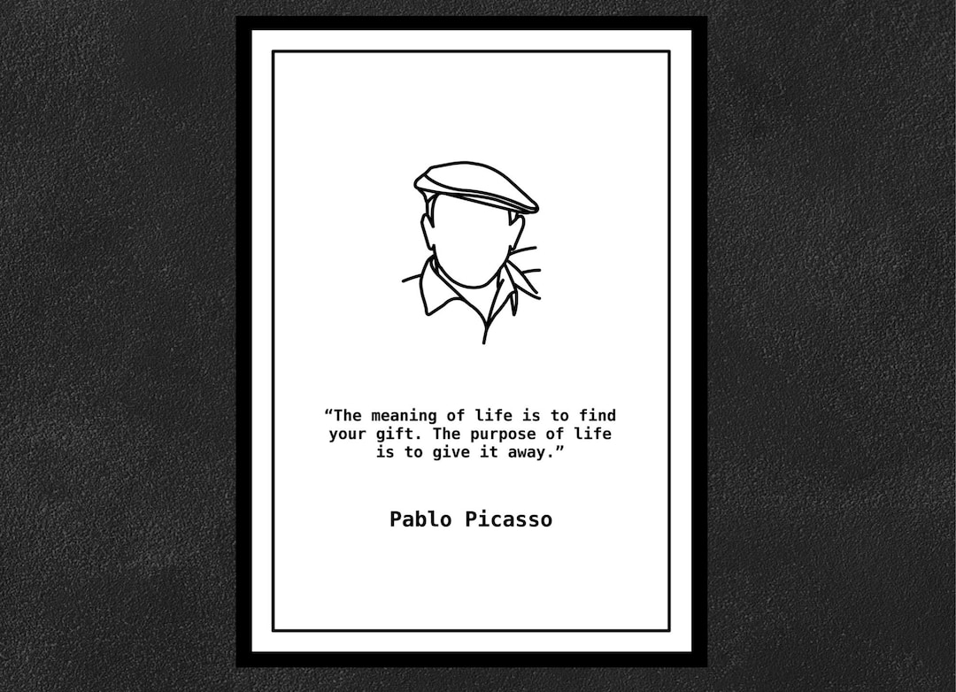 Pablo Picasso - the Meaning of Life is to Find Your Gift. the Purpose ...
