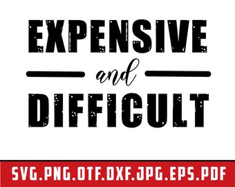 Expensive and Difficult SVG and PNG, Custom Girl Svg, Custom Girl Shirt ...