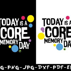 Today is a Core Memory Day Instant Download SVG, PNG and Dxf Eps Pdf ...