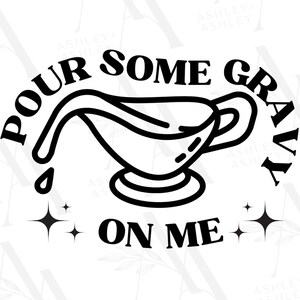 Pour Some Gravy on Me SVG PNG, Gravy Svg, Gravy Png, Thanksgiving Svg ...