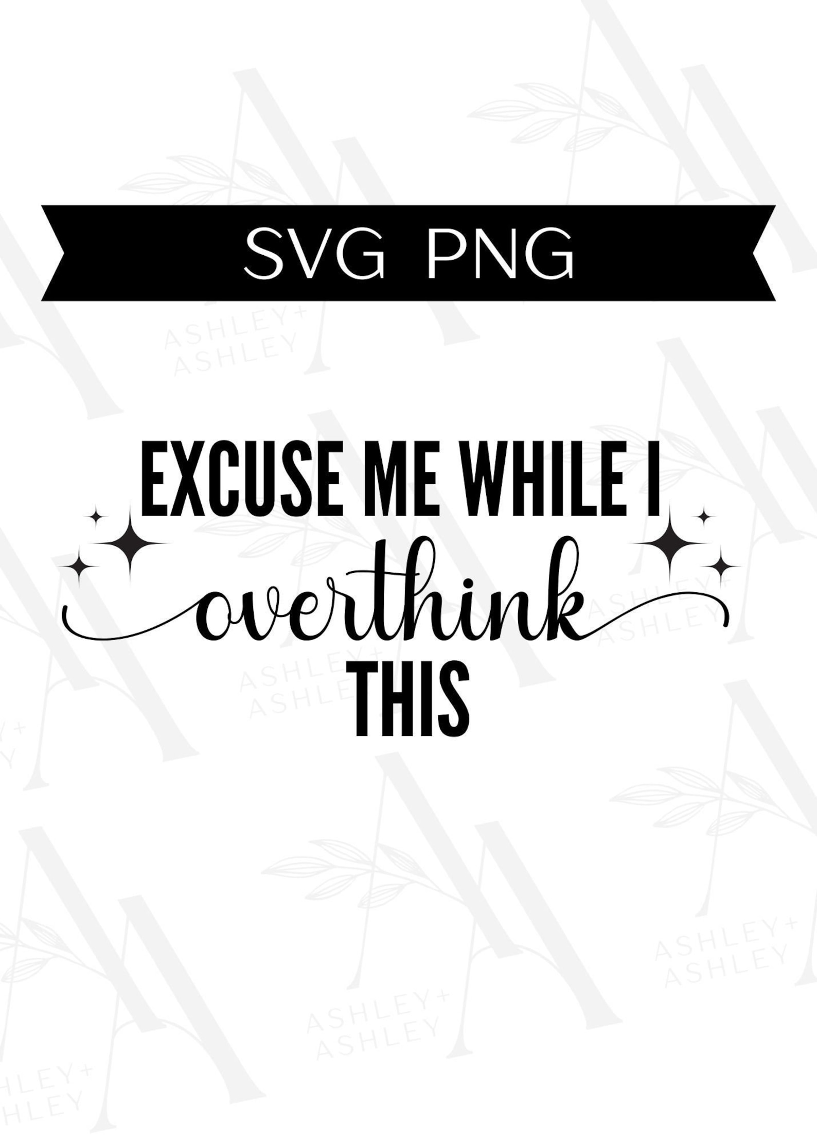 Excuse Me While I Overthink This SVG, Overthink Svg, Excuse Me Svg ...