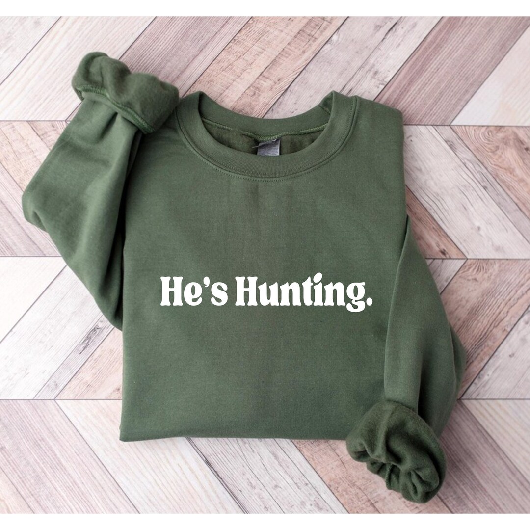 Hunting Sweatshirt, He's Hunting Shirt, Hunting Season Sweatshirt ...