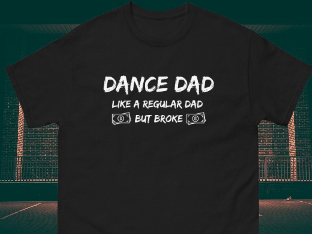 Dance, Dance Dad, Dance Mom, Dance Dads, Dance Dad Shirt, Shirt for ...