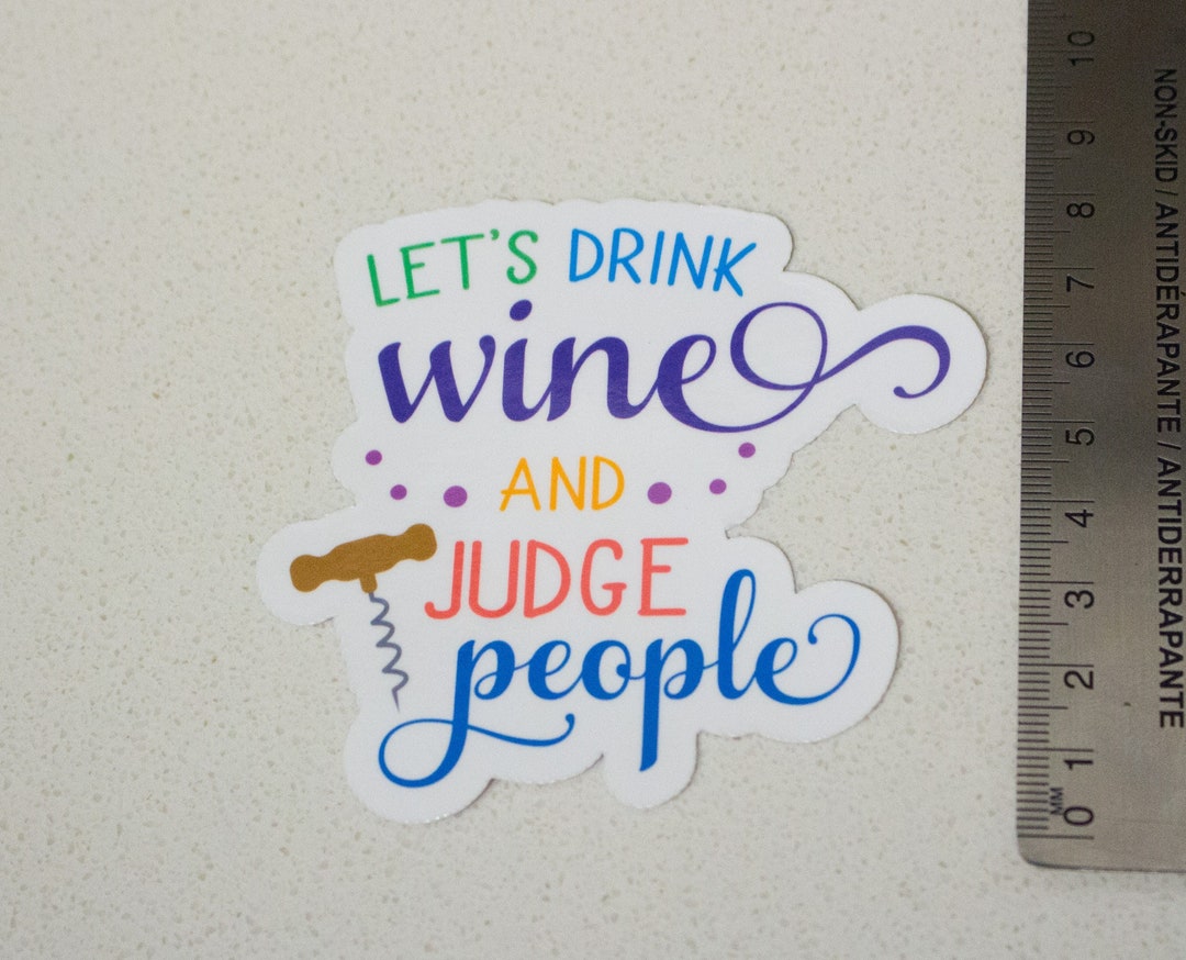 Let's Drink Wine and Judge People - Vinyl Laminated Waterproof Stickers ...