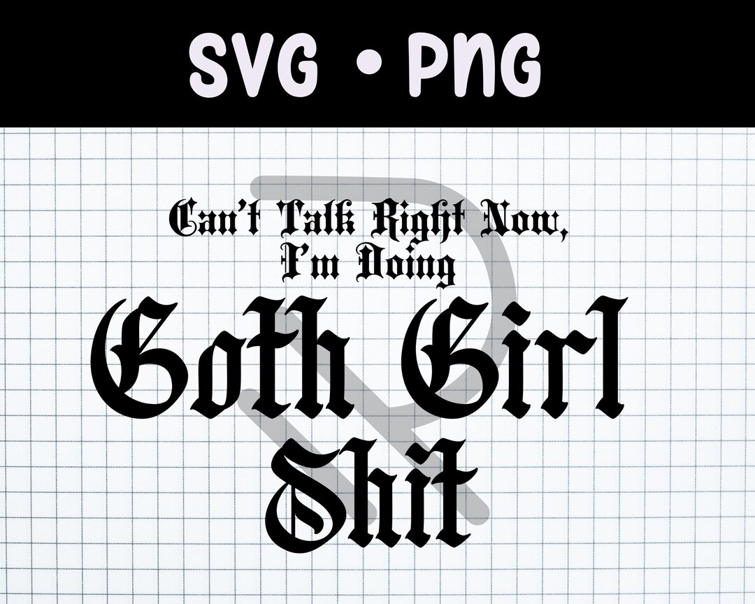 Can't Talk Right Now, I'm Doing Goth Girl Shit Svg, Gothic Png, Goth ...