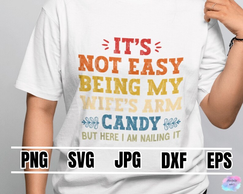 It's Not Easy Being My Wife's Arm Candy but Here I'm Nailing It SVG ...