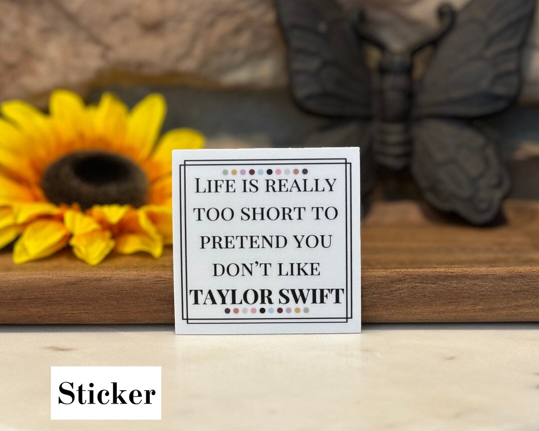 Swiftie Sticker, Taylor Swift Inspired Sticker, Life is Too Short ...