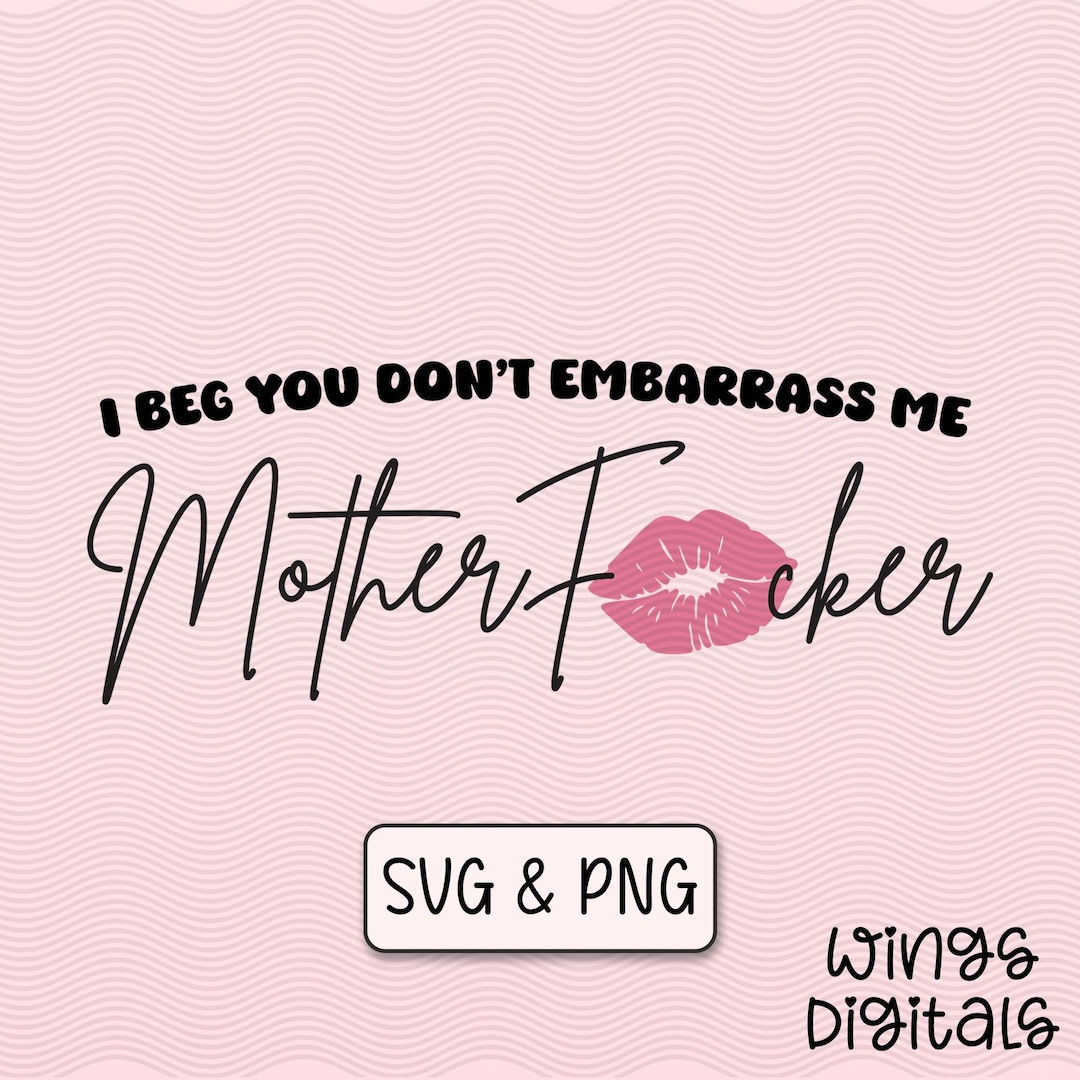 I Beg You Don't Embarrass Me Layered SVG and PNG - Etsy