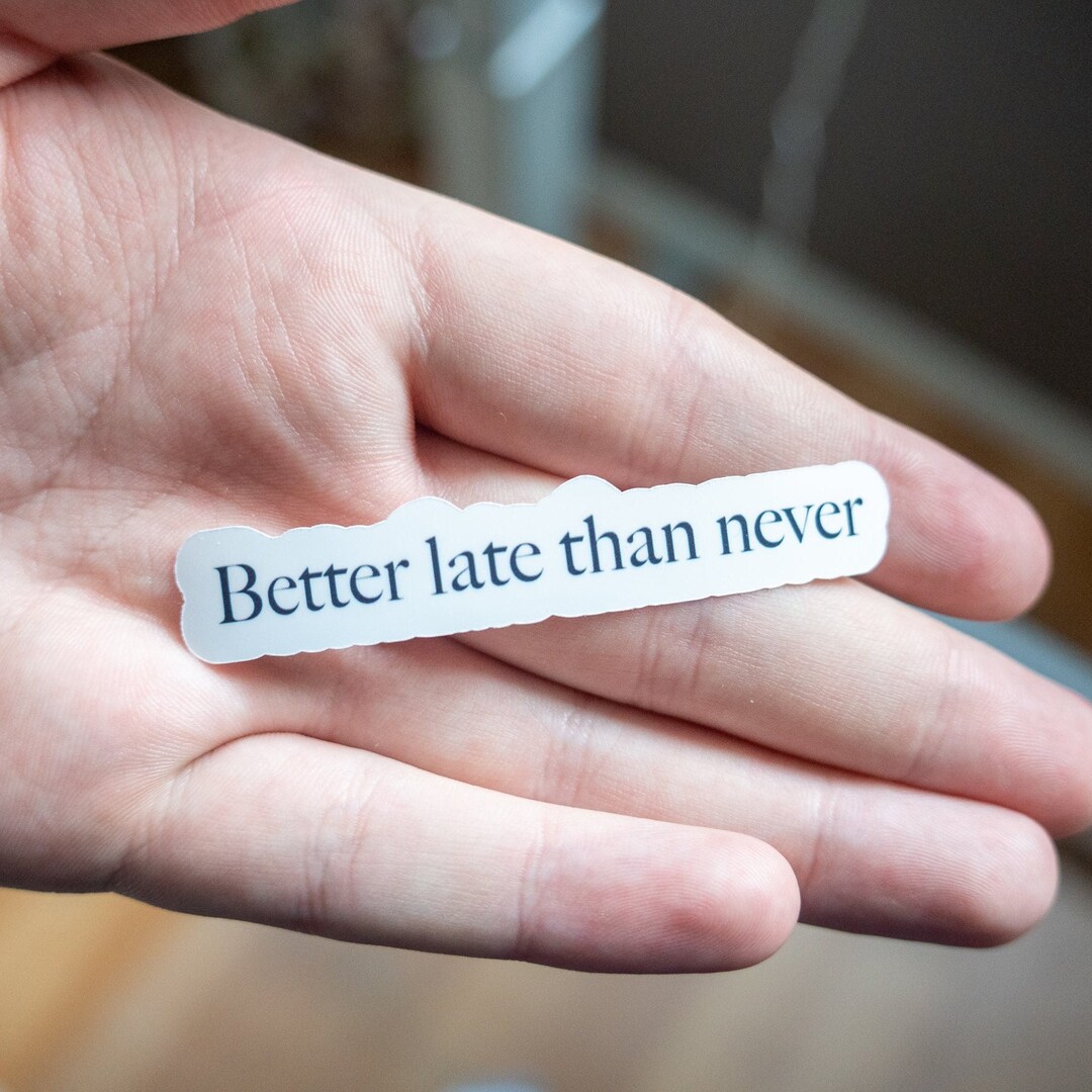 Better Late Than Never Sticker,water Bottle Sticker,laptop Sticker - Etsy